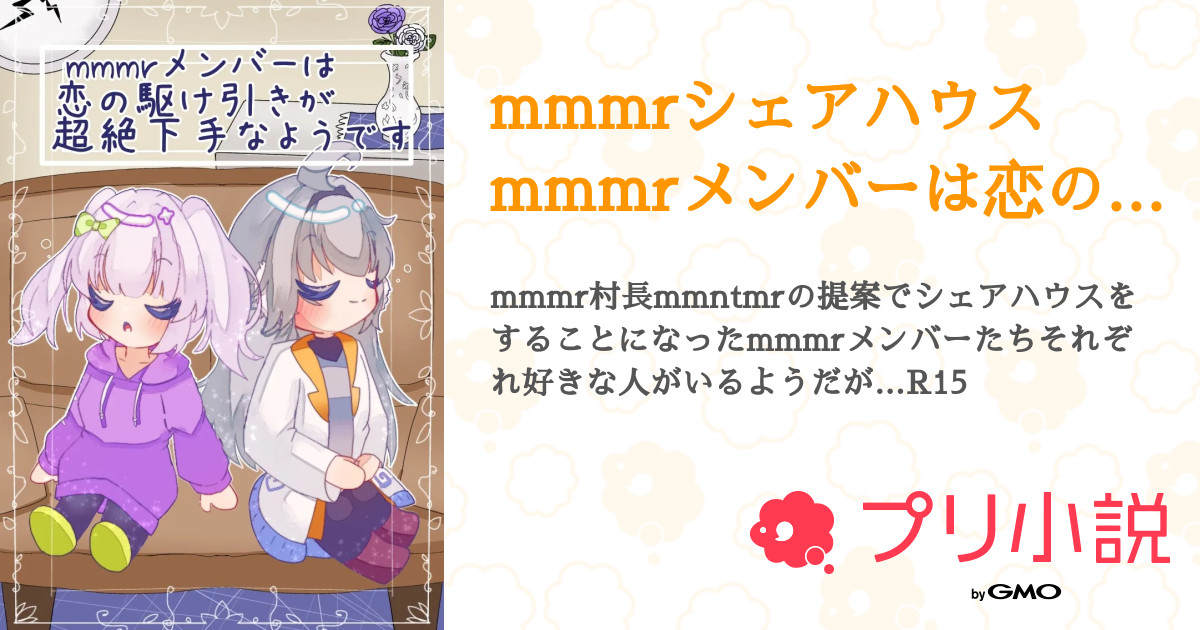 mmmrシェアハウス mmmrメンバーは恋の駆け引きが超絶下手なようです - 全19話 【連載中】（唯衣さんの小説） | 無料スマホ夢小説ならプリ小説 byGMO